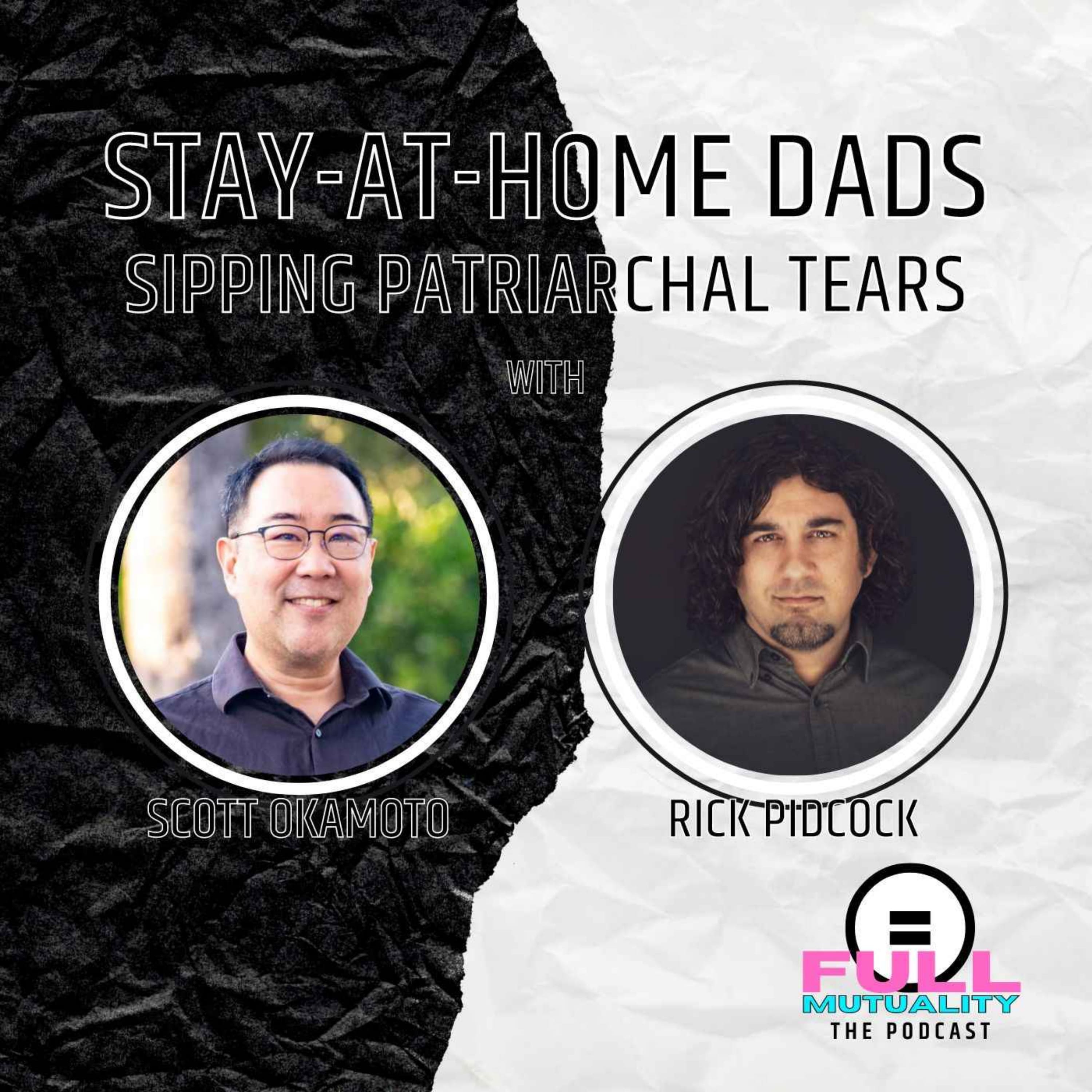 S2E03: Stay-at-Home Dads Sipping Patriarchal Tears — with Scott Okamoto & Rick Pidcock | Full ...