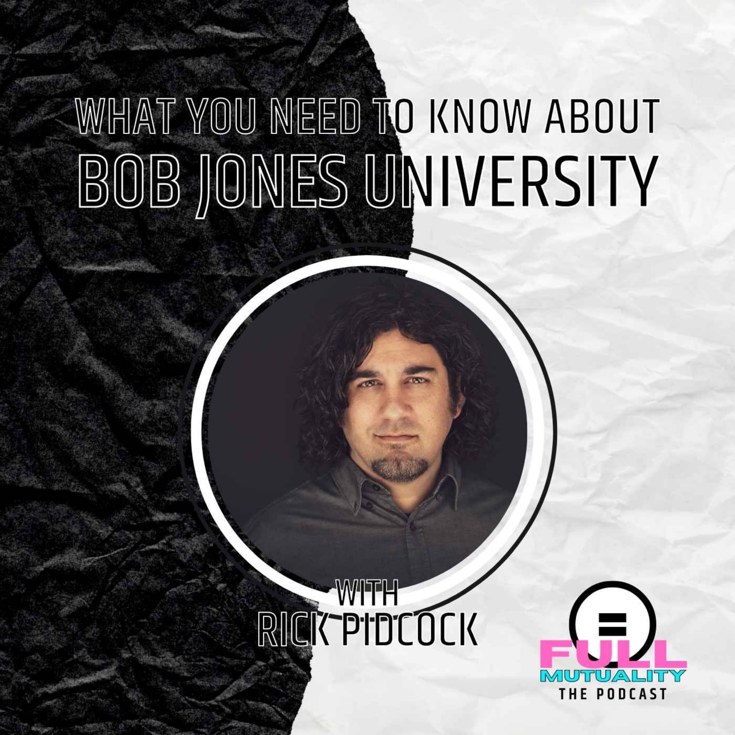 S2E04: What You Need to Know About Bob Jones University — with Rick Pidcock | Full Mutuality ...