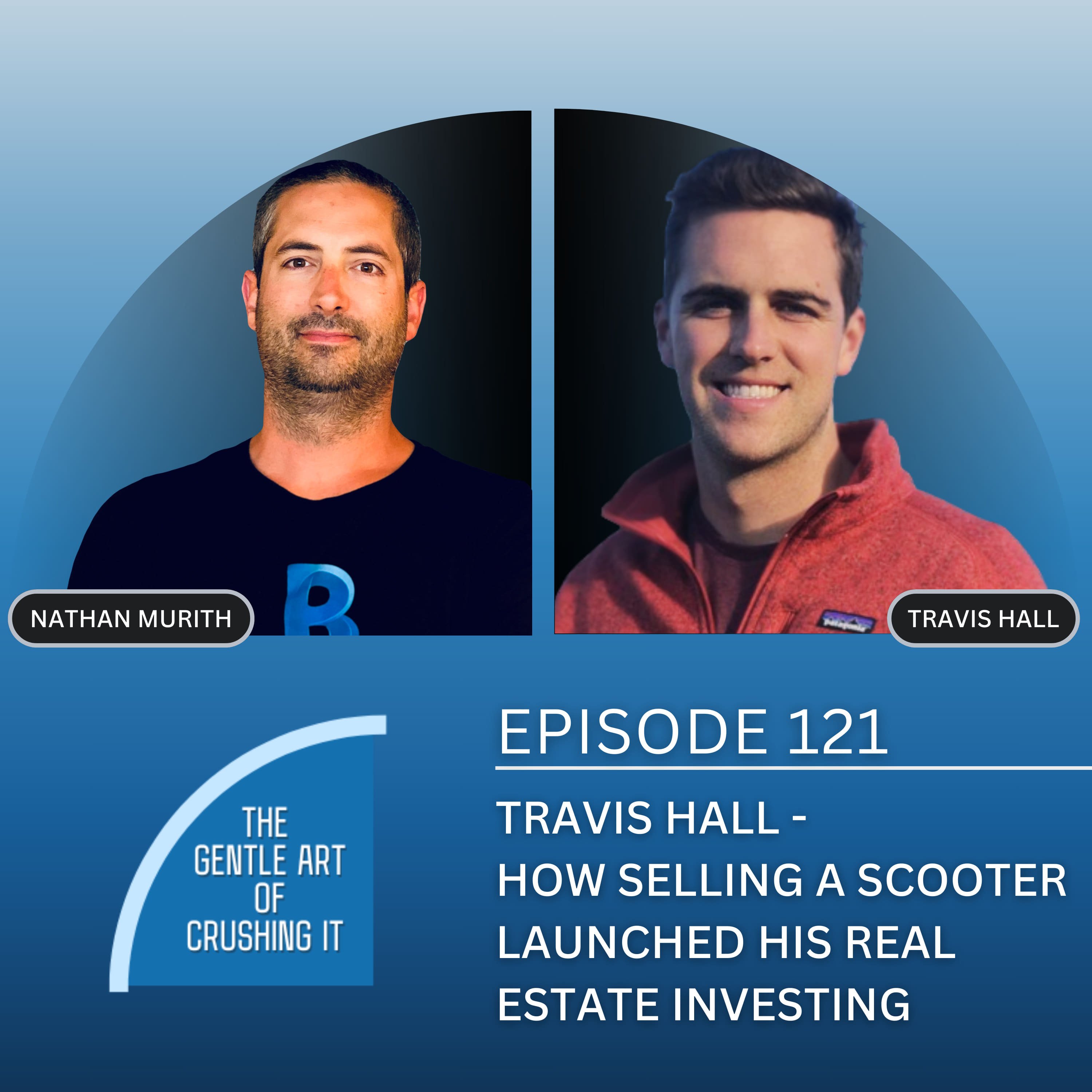 EP 121: Travis Hall - How Selling a Scooter Launched His Real Estate ...