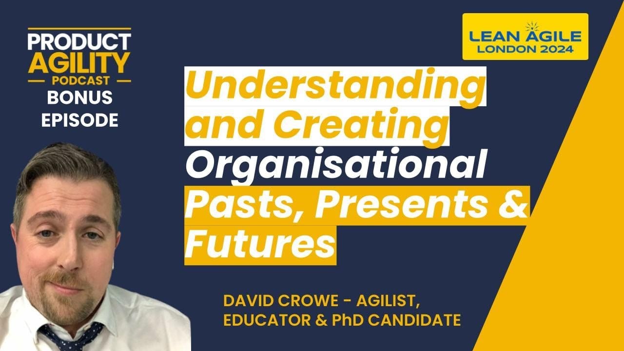Understanding and creating organisational pasts, presents and futures with David Crowe Lean ...