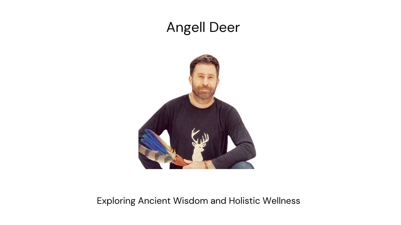 Exploring Ancient Wisdom and Holistic Wellness with Angell Deer