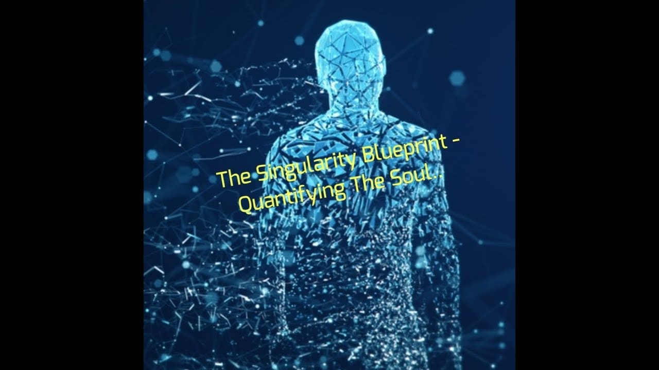 The Singularity Blueprint - Quantifying The Soul...