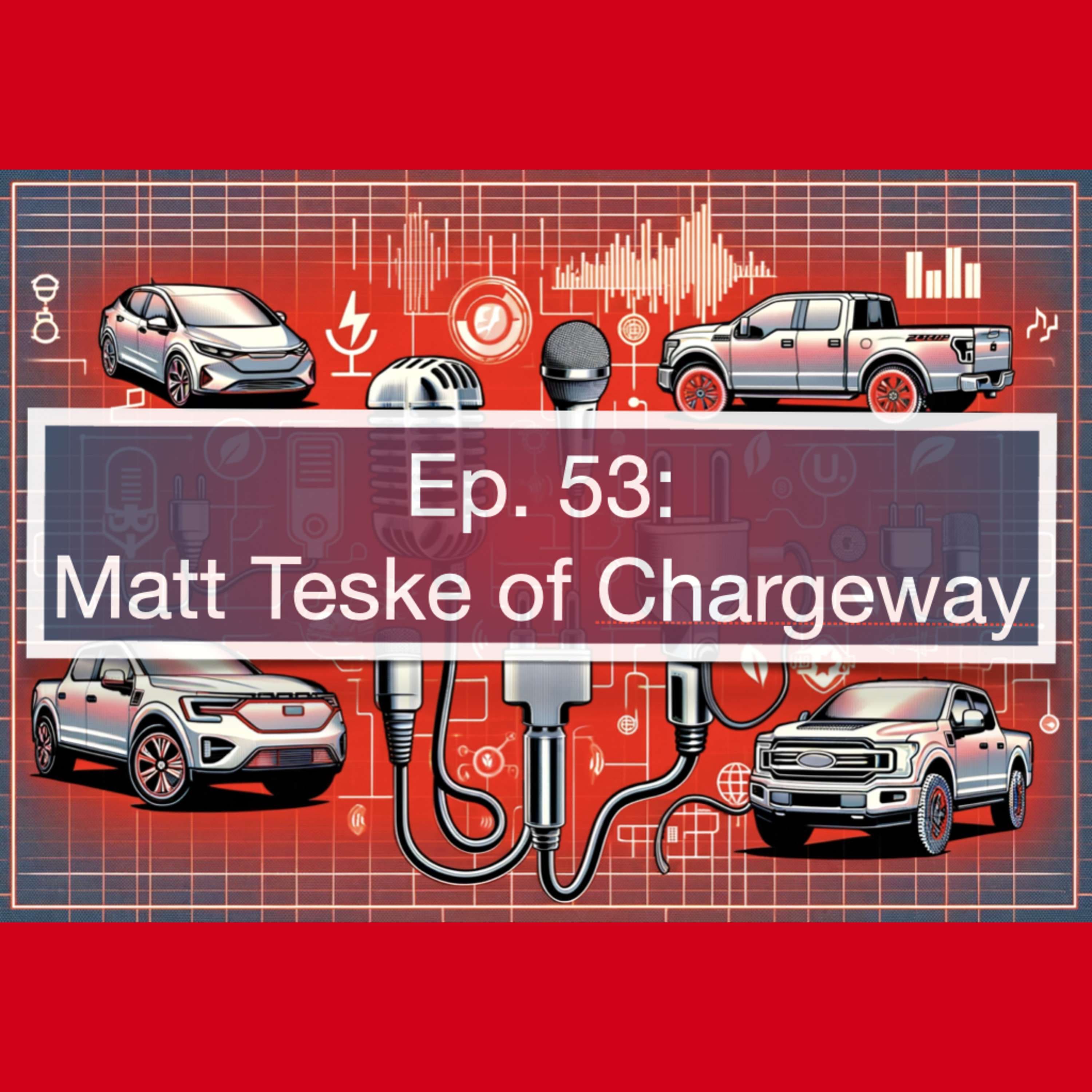 Simplifying EV Charging with Chargeway: Matt Teske on the Future of ...