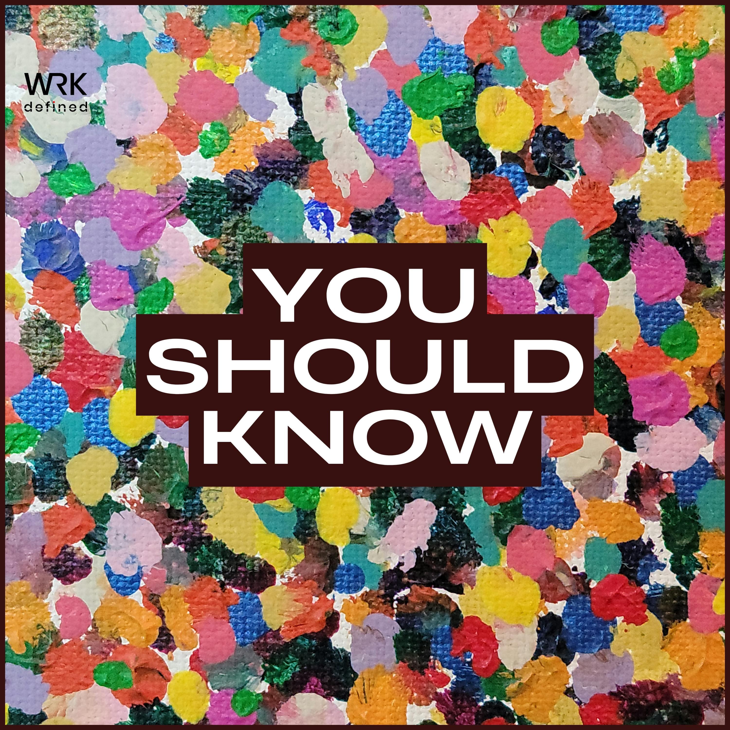 You Should Know | WRKdefined Podcast Network: Conversations Pushing The ...
