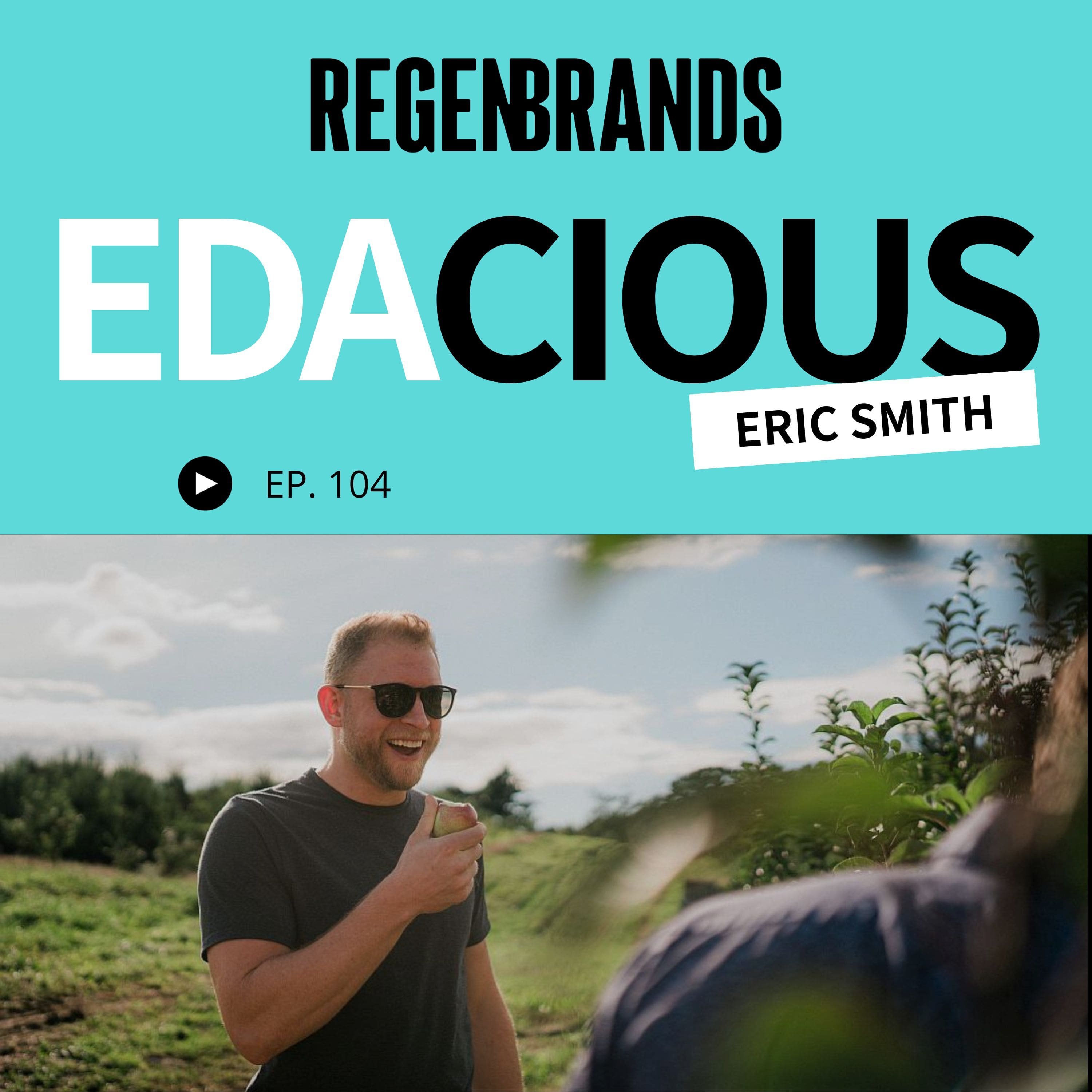 #104 - Eric Smith @ Edacious - Helping Brands Prove That Regenerative ...