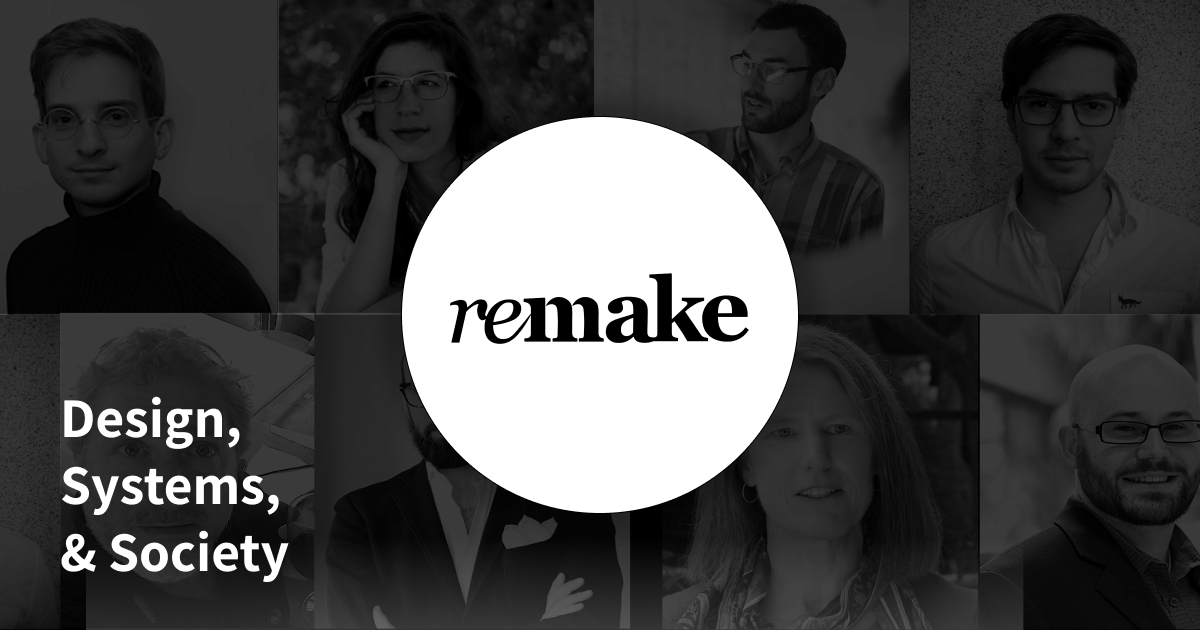 Remake Podcast | Design, Systems, and Society