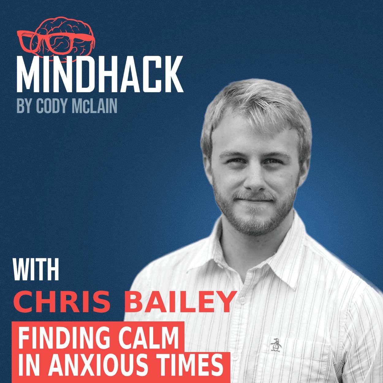 #045 Chris Bailey: Finding Calm in Anxious Times | Unlock Your Full Potential | MindHack Podcast