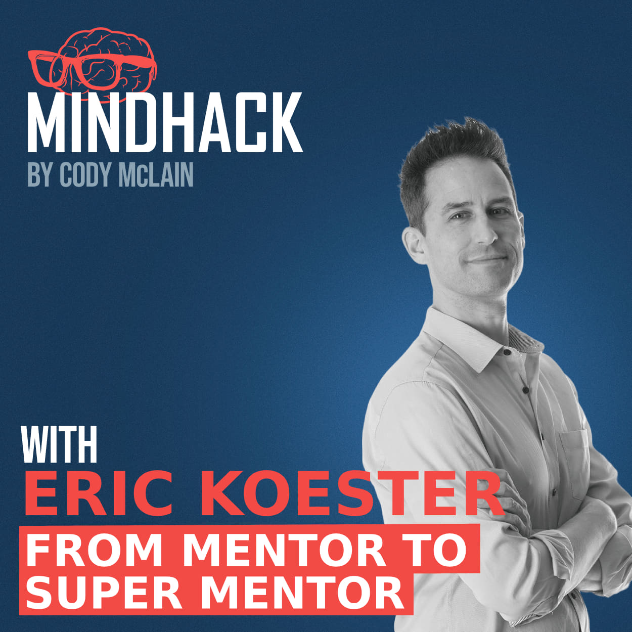 #054 Eric Koester: From Mentor to Super Mentor | Unlock Your Full Potential | MindHack Podcast