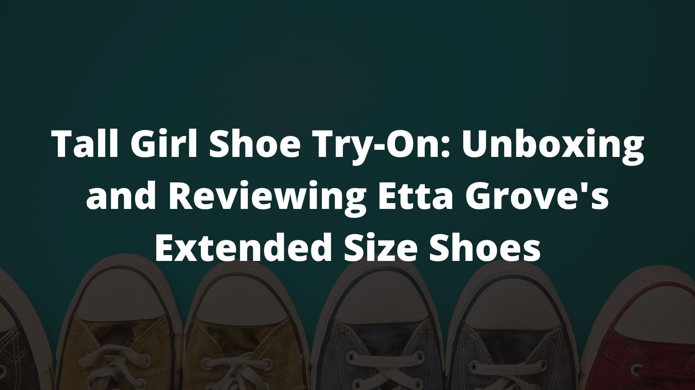 Ep. 166: Tall Girl Shoe Try-On: Unboxing and Reviewing Etta Grove's ...
