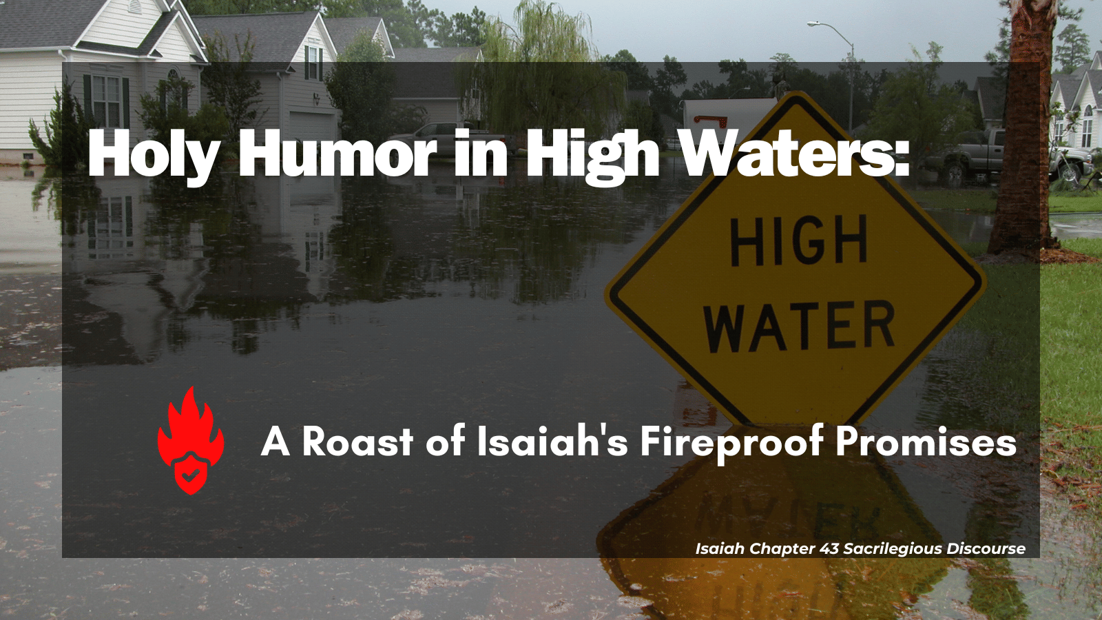 Holy Humor in High Waters: A Roast of Isaiah's Fireproof Promises ...