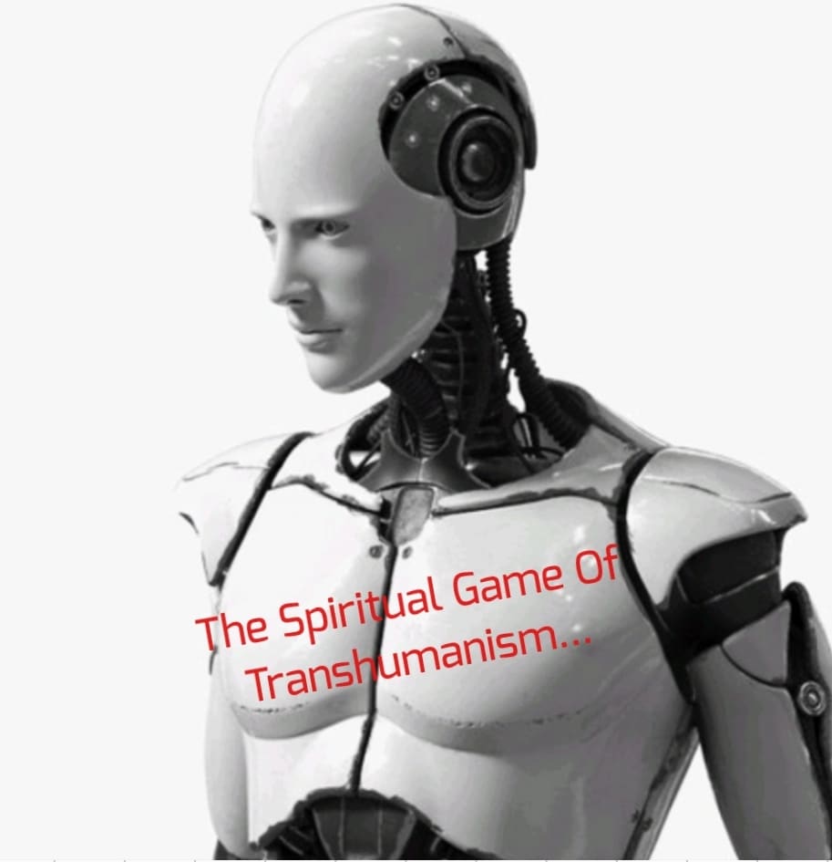 The Spiritual Game Of Transhumanism...