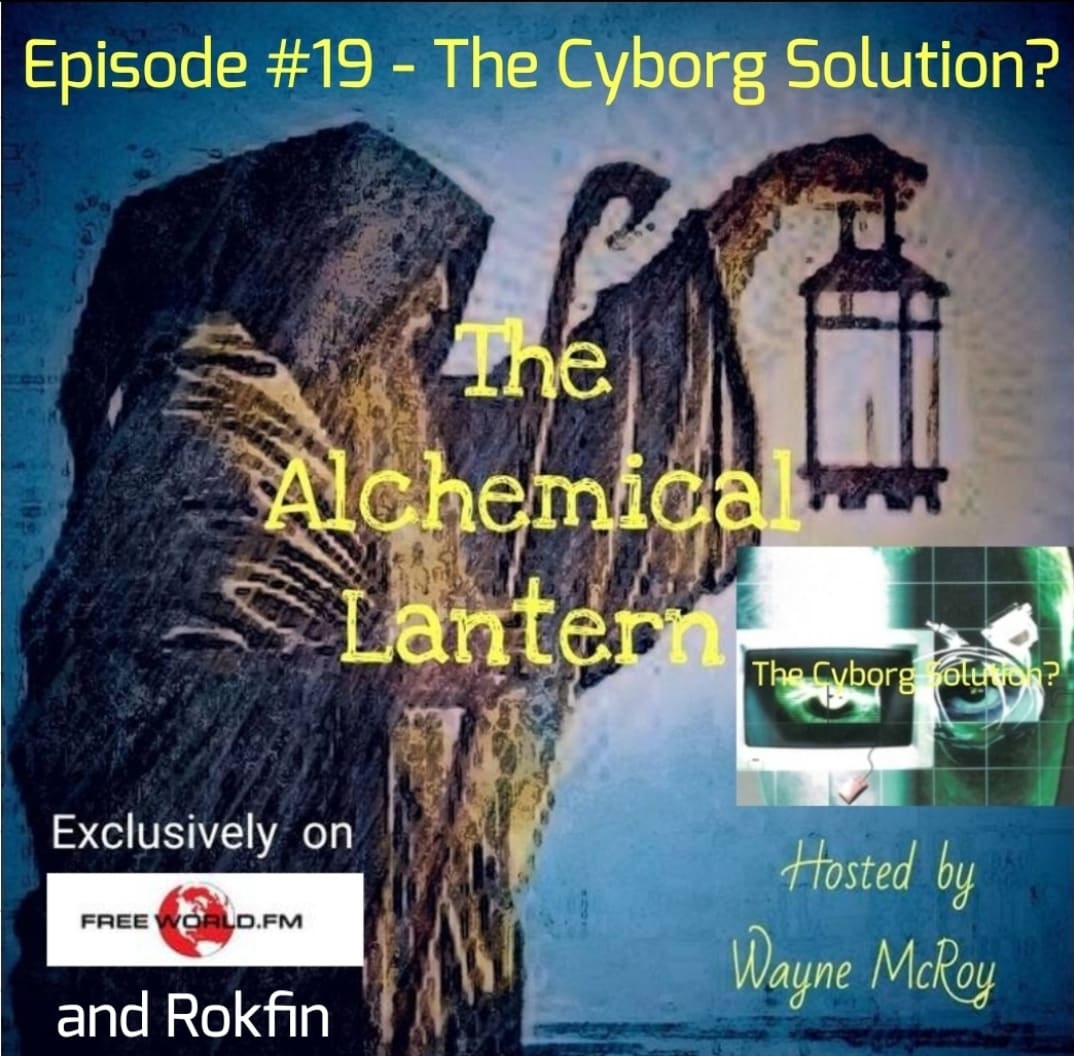 The Alchemical Lantern - Episode #19 - The Cyborg Solution?