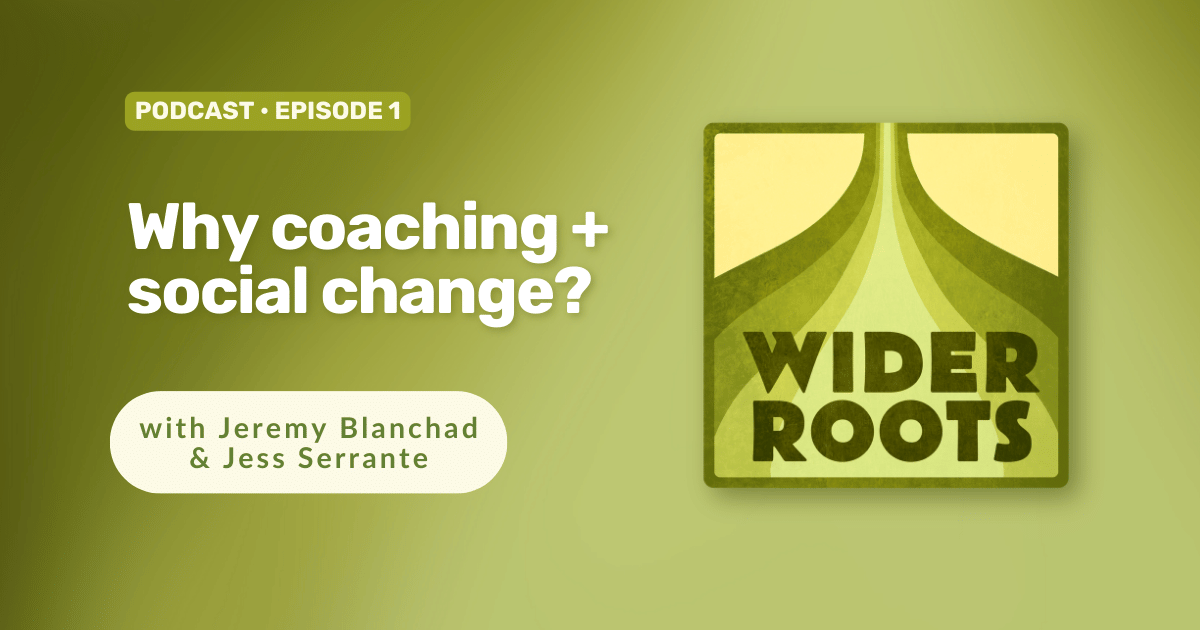 Ep. 1 - Why coaching + social change? | Wider Roots Podcast | Personal ...