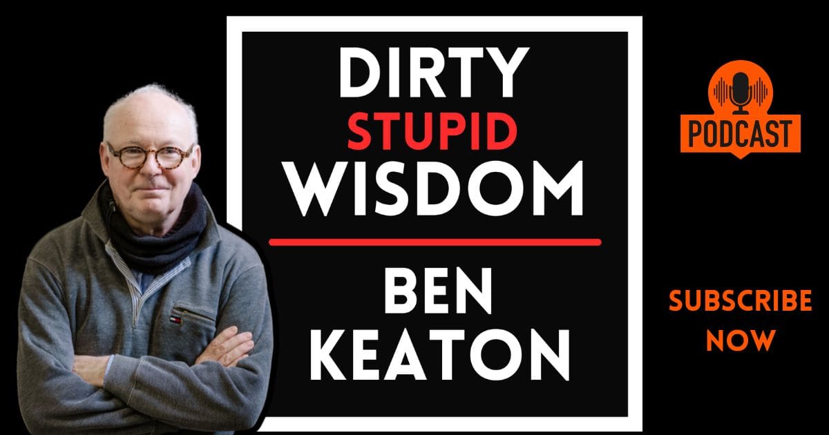 Dirty Stupid Wisdom Podcast - Questionable insights by Ben Keaton