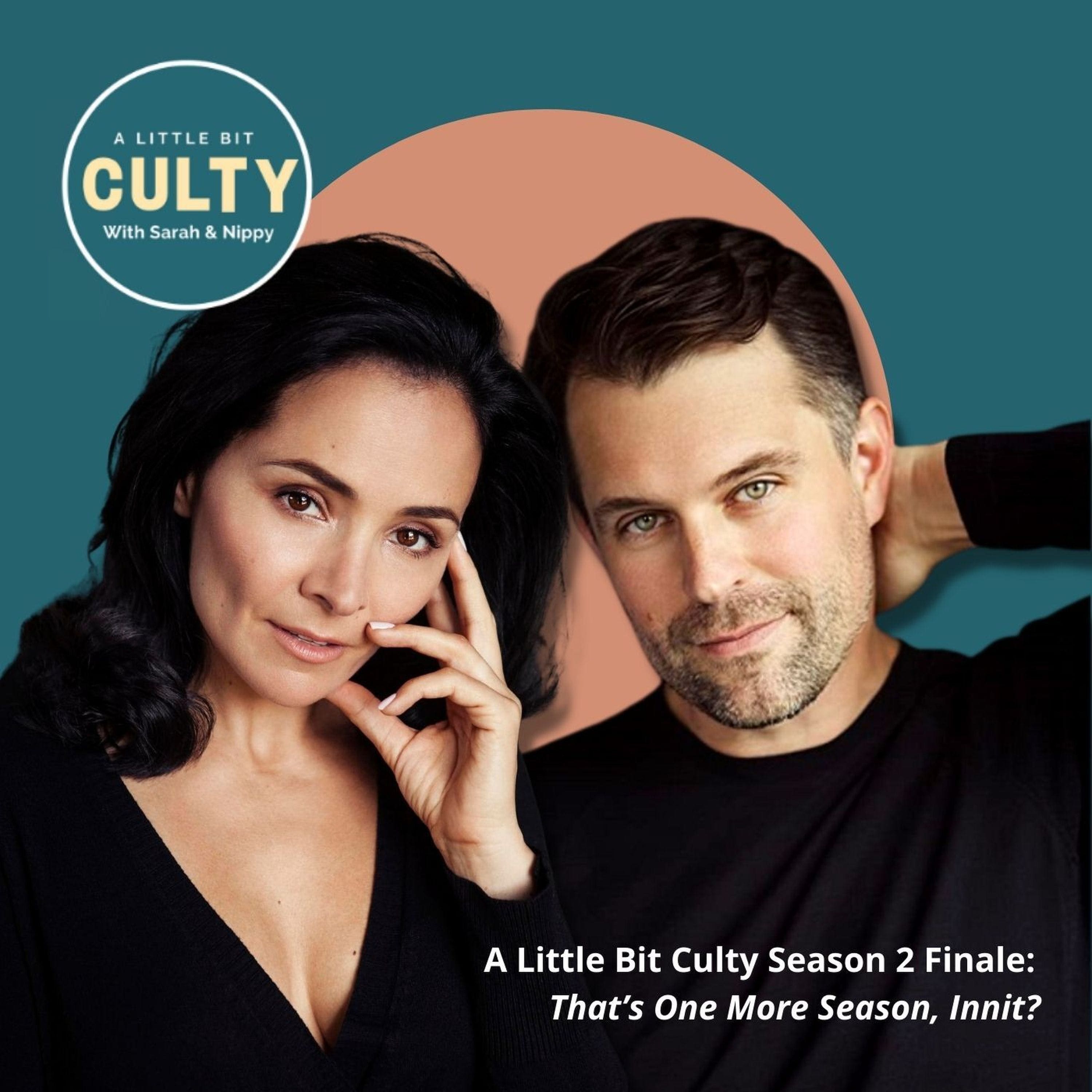 That’s One More Season, Innit? | A Little Bit Culty with Sarah and Nippy.